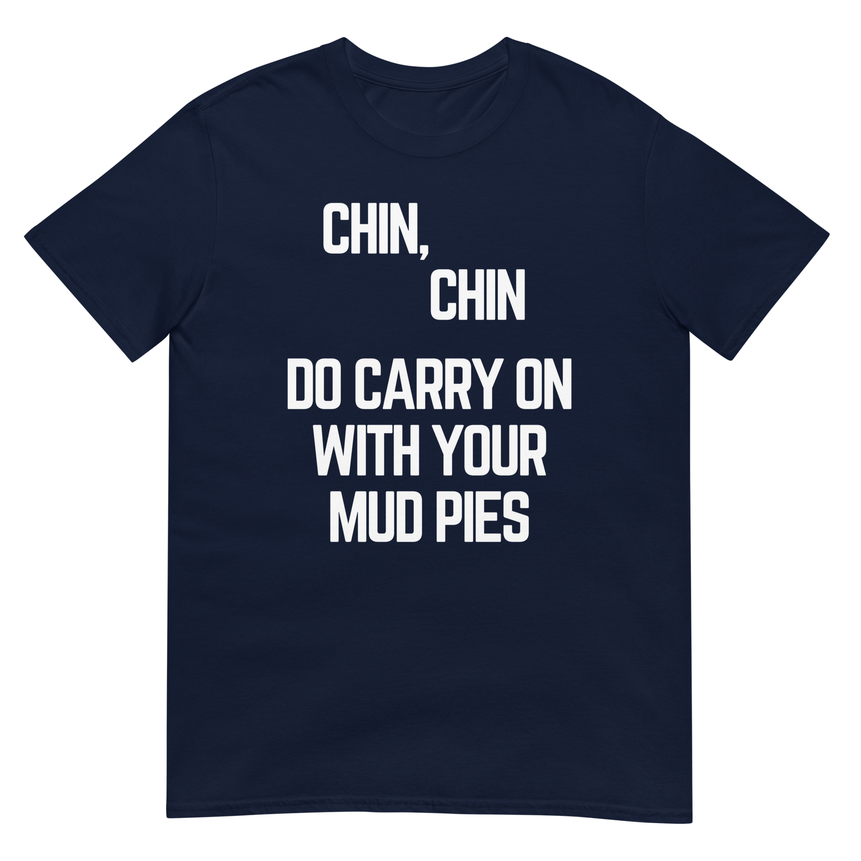 Chin, Chin, Do Carry On With Your Mud Pies. (t-shirt) – The Zulu Store